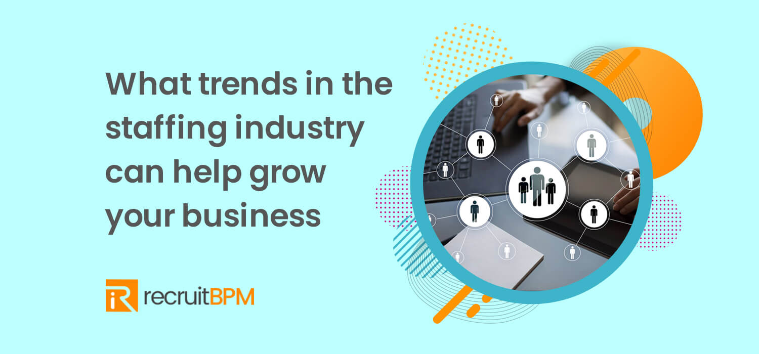 Staffing Industry Trends to Help Grow Your Business | RecruitBPM ... Staffing Industry Trends to Help Grow Your Business | RecruitBPM ...